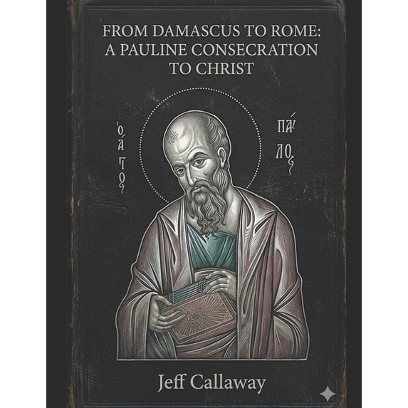 Jeff Callaway's 33 Day Consecration From Damascus to Rome: A Pauline ...