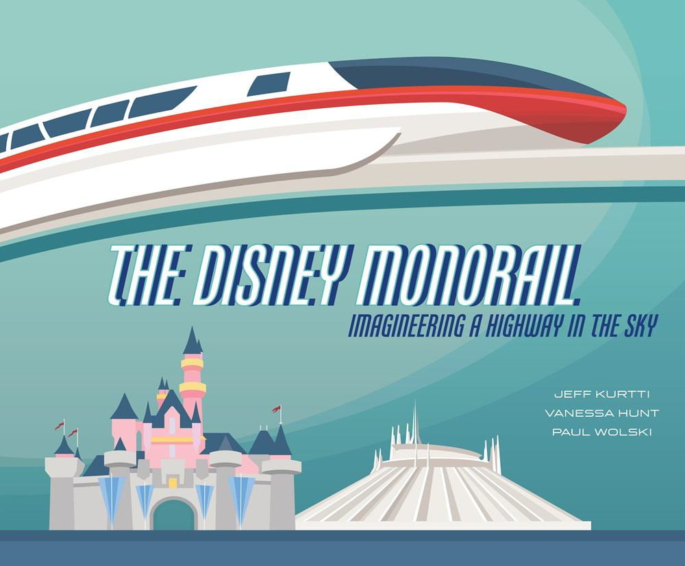 Jeff Kurtti: The Disney Monorail: Imagineering a Highway in the Sky ...