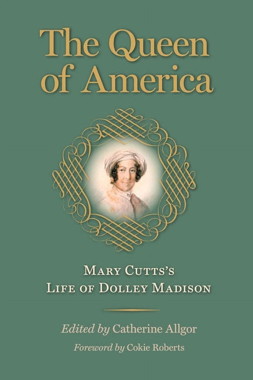 Jeffersonian America The Queen of America: Mary Cutts's Life of Dolley ...
