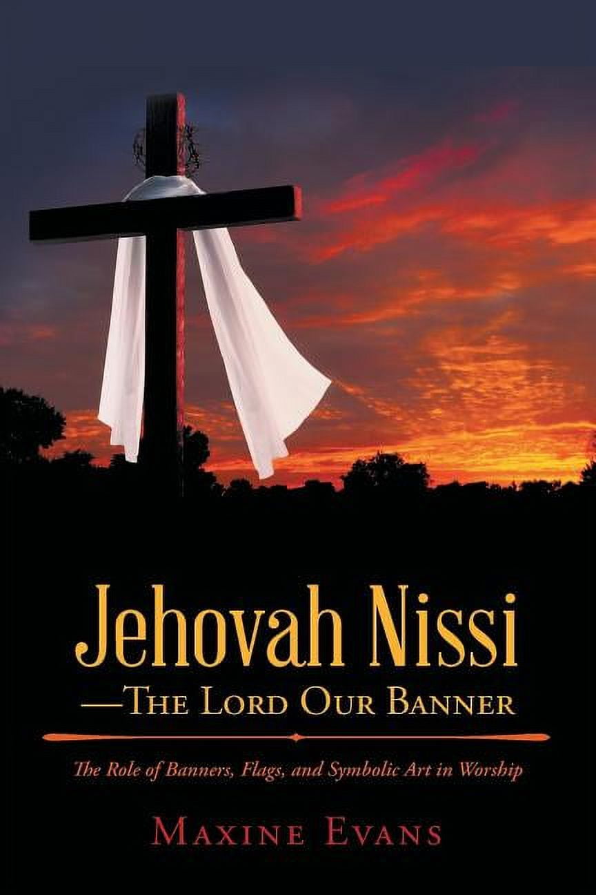 Jehovah Nissi-The Lord Our Banner: The Role of Banners, Flags, and ...