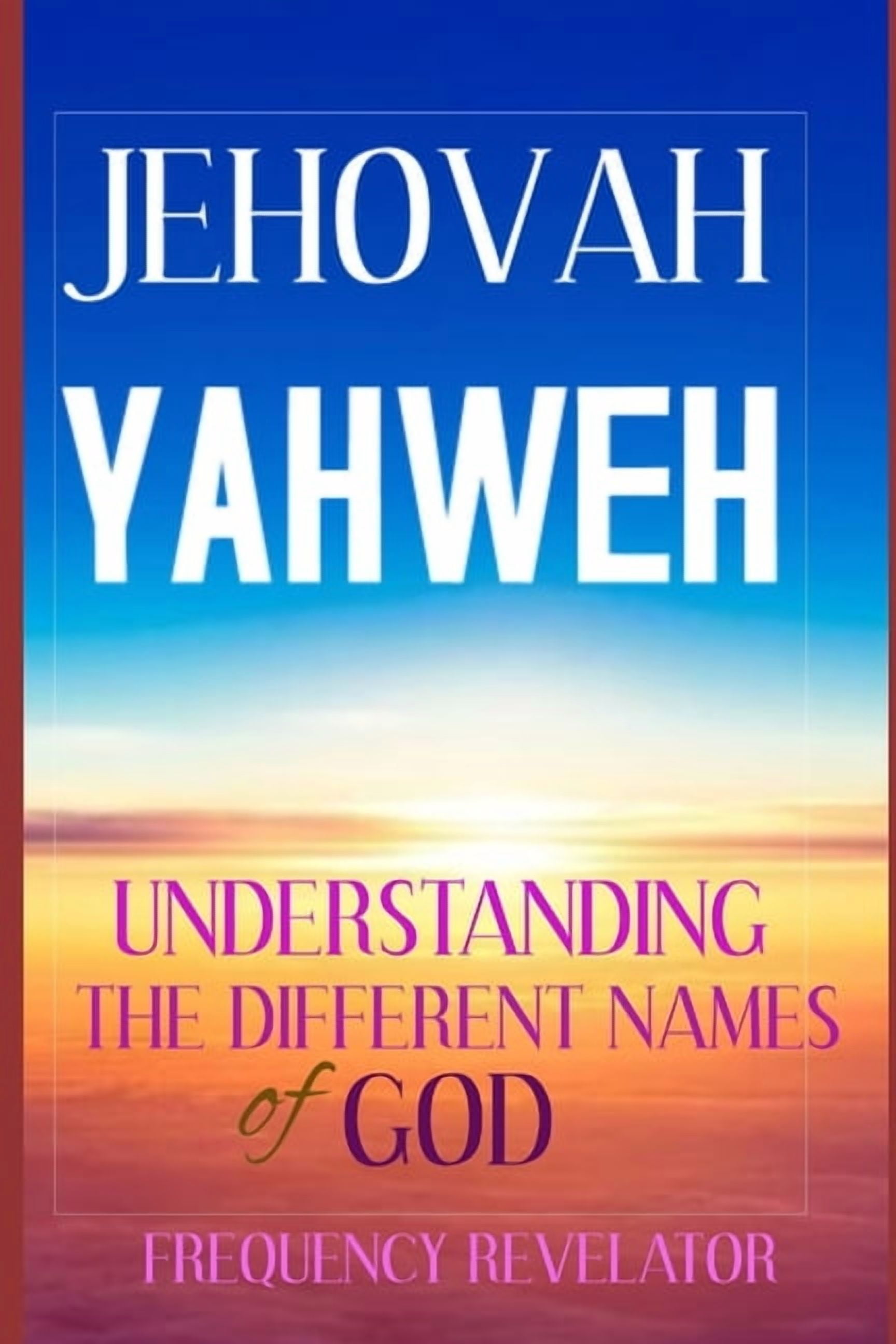 Jehovah Yahweh: Understanding The Different Names Of God (Paperback) by ...