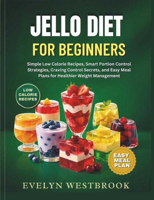 Jello Diet for Beginners: Simple Low Calorie Recipes, Smart Portion ...