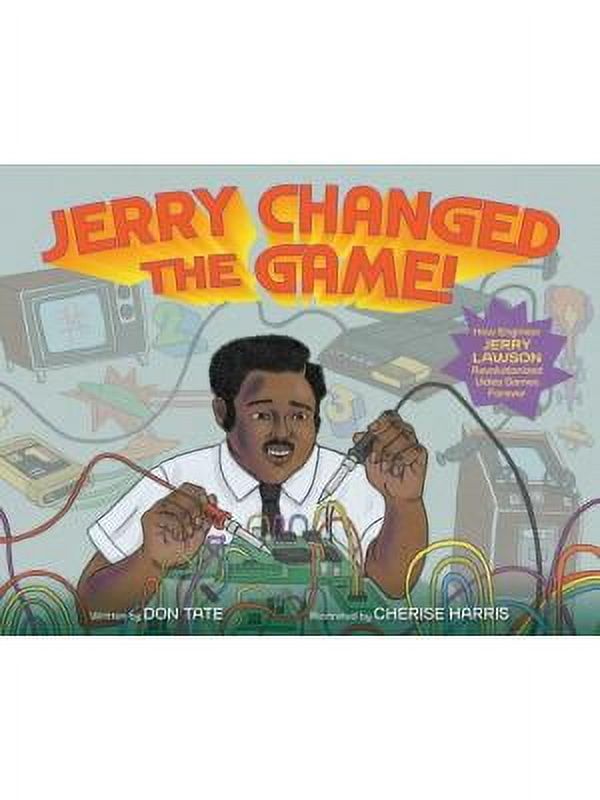 Jerry Changed the Game!: How Engineer Jerry Lawson Revolutionized Video ...