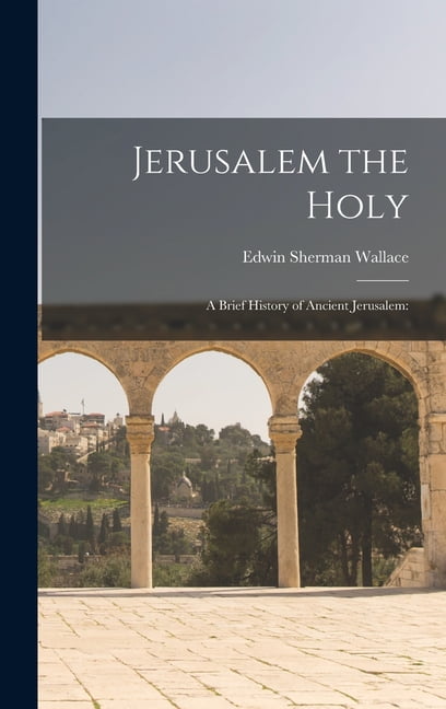 Jerusalem the Holy; a Brief History of Ancient Jerusalem - Walmart.com