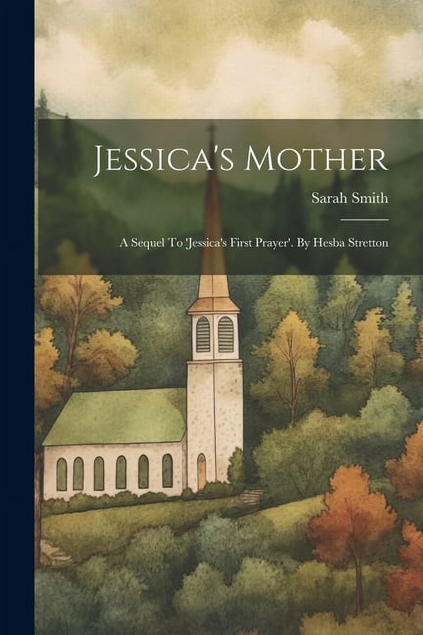 Jessica's Mother: A Sequel To 'jessica's First Prayer'. By Hesba ...