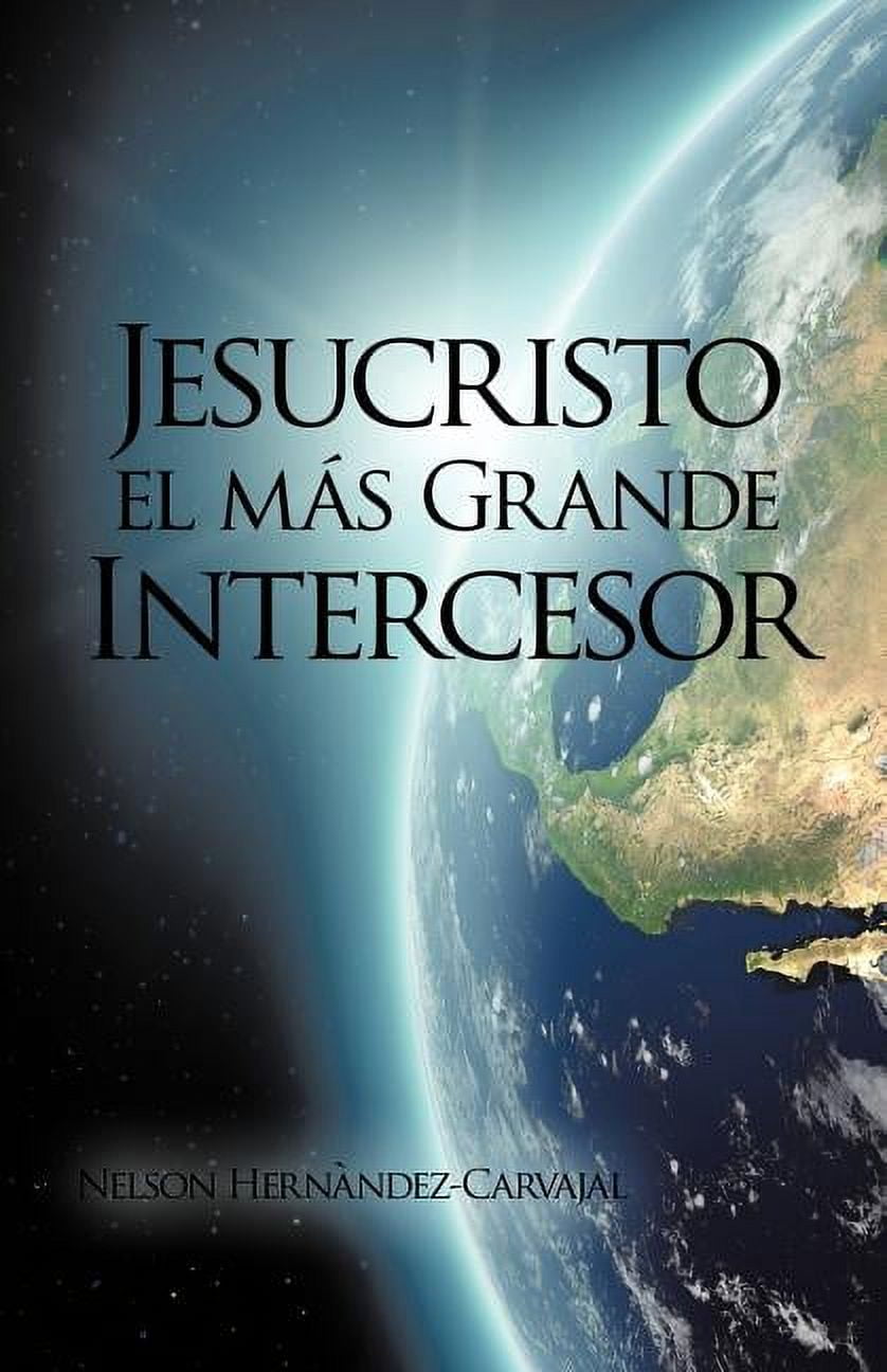 Jesucristo el mas grande intercesor / Jesus Christ the Largest Mediator ...