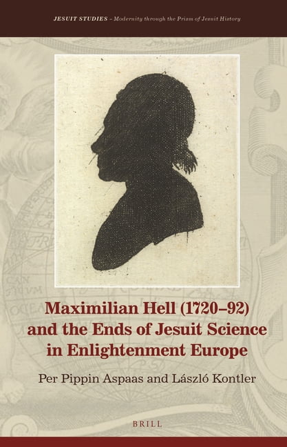 Jesuit Studies Maximilian Hell (1720-92) and the Ends of Jesuit Science ...