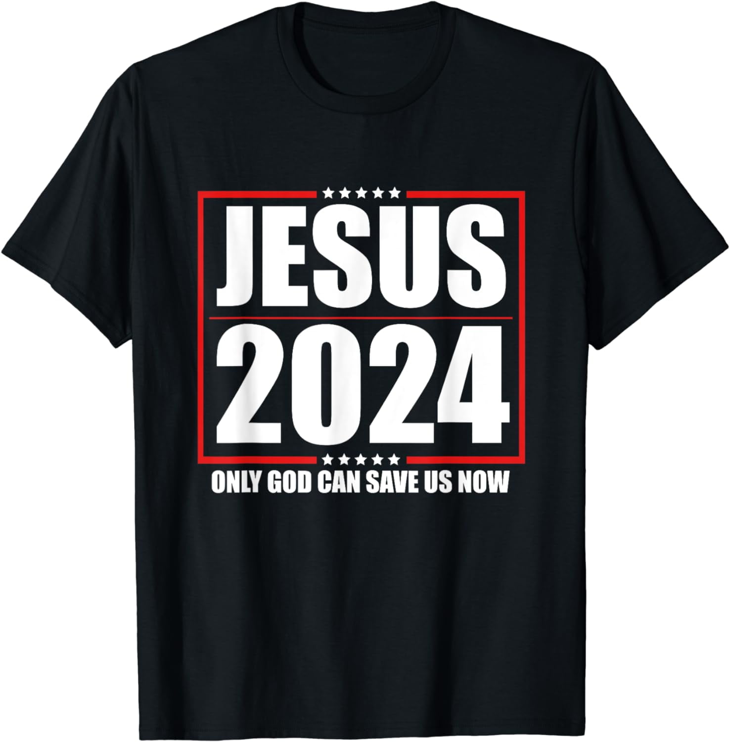Jesus 2024 - Only God Can Save Us Now - Funny Political T-Shirt ...