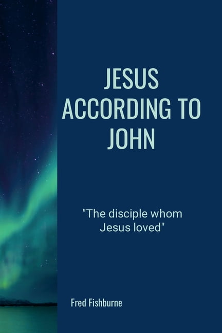Jesus According To John: "The Disciple Whom Jesus Loved", (Paperback ...