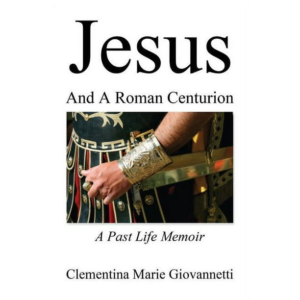 Jesus And A Roman Centurion : A Past Life Memoir (Paperback) - Walmart.com