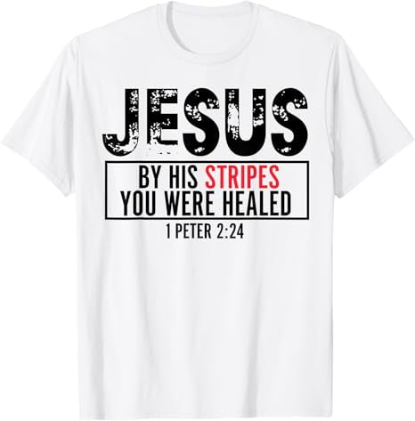 Jesus By His Stripes You Were Healed T-Shirt - Walmart.com
