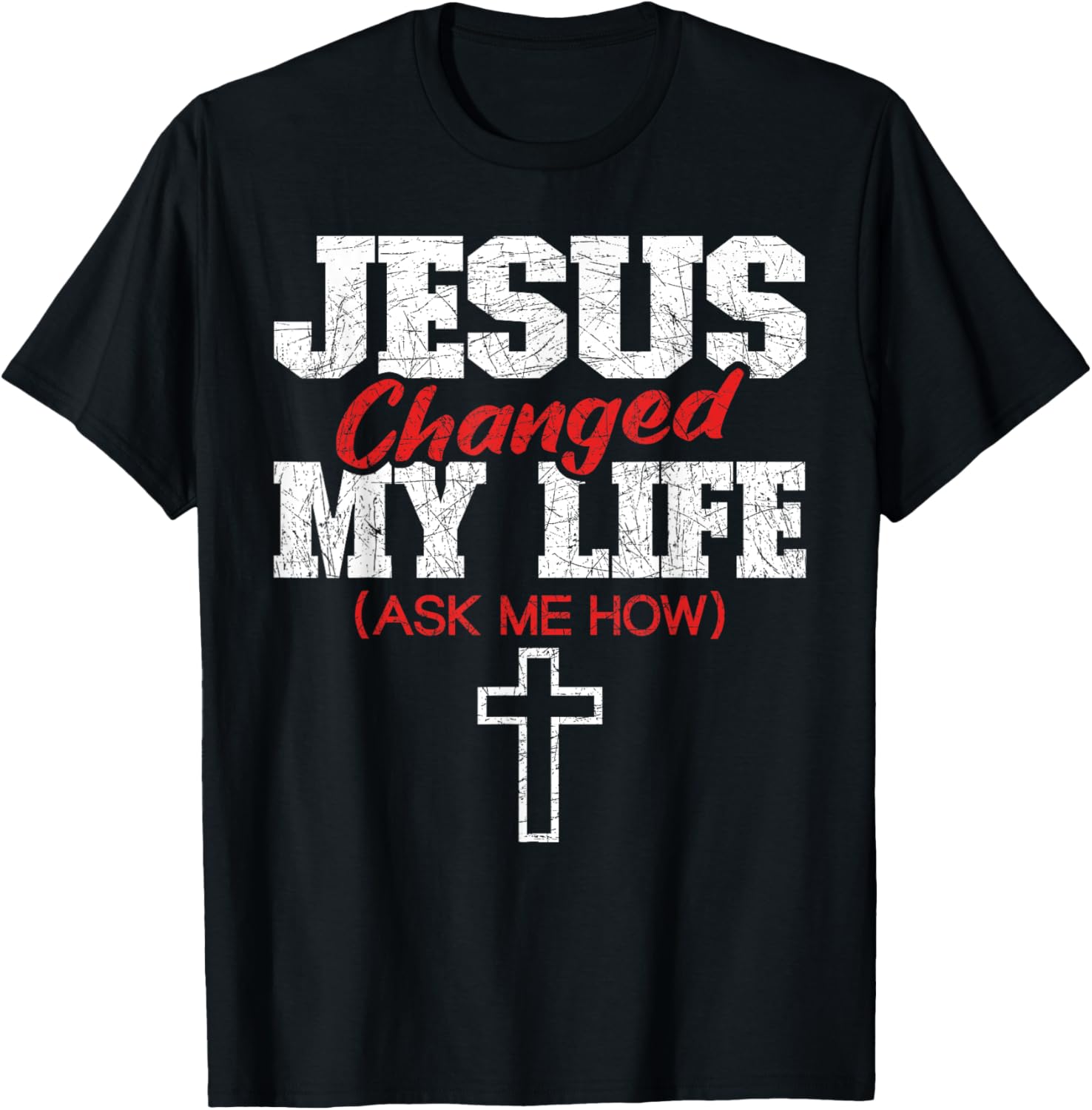 Jesus Changed My Life Ask Me How Bible Cross Christ Jesus T-Shirt ...