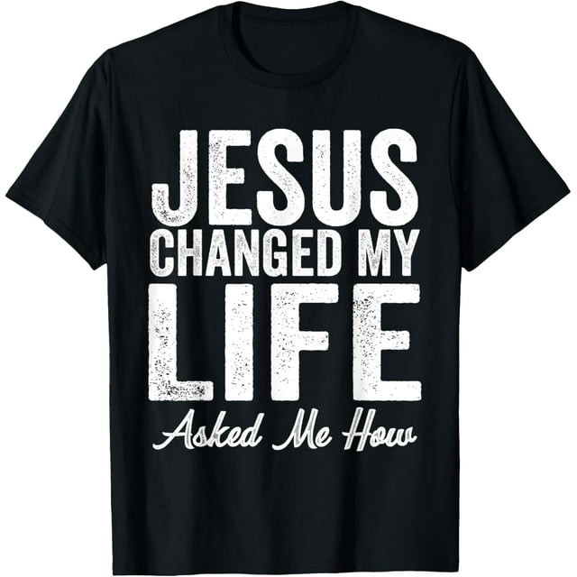 Jesus Changed My Life Asked Me How Christ Devotee Jesus T-Shirt ...