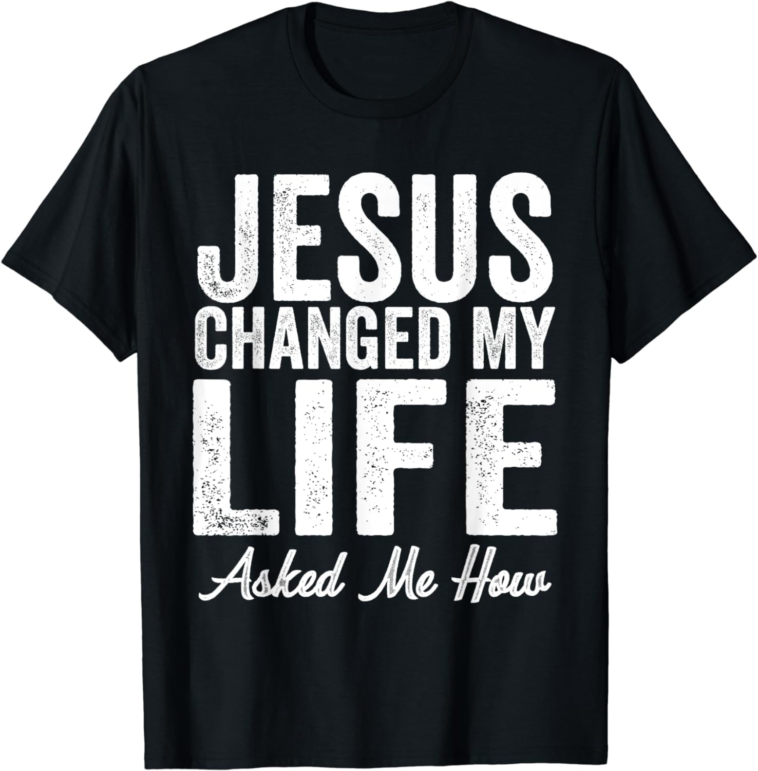Jesus Changed My Life Asked Me How Christ Devotee Jesus T-Shirt ...