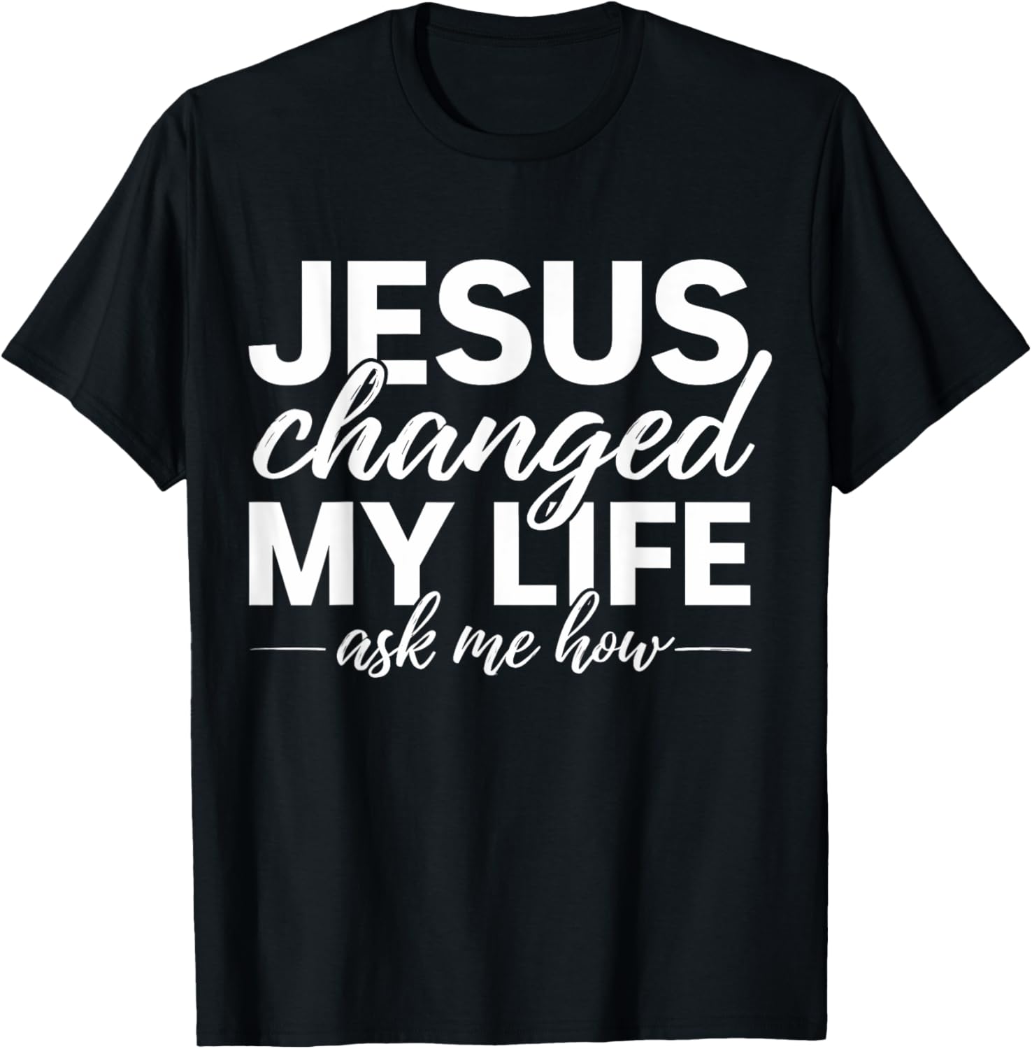 Jesus Changed My Life Asked Me How Christ Devotee Jesus T-Shirt ...