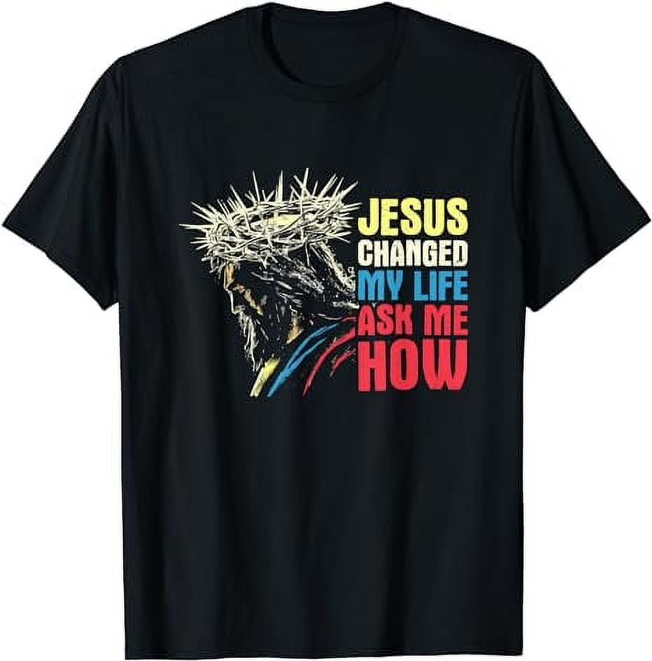 Jesus Changed My Life Asked Me How - Jesus Christ Believer T-Shirt ...
