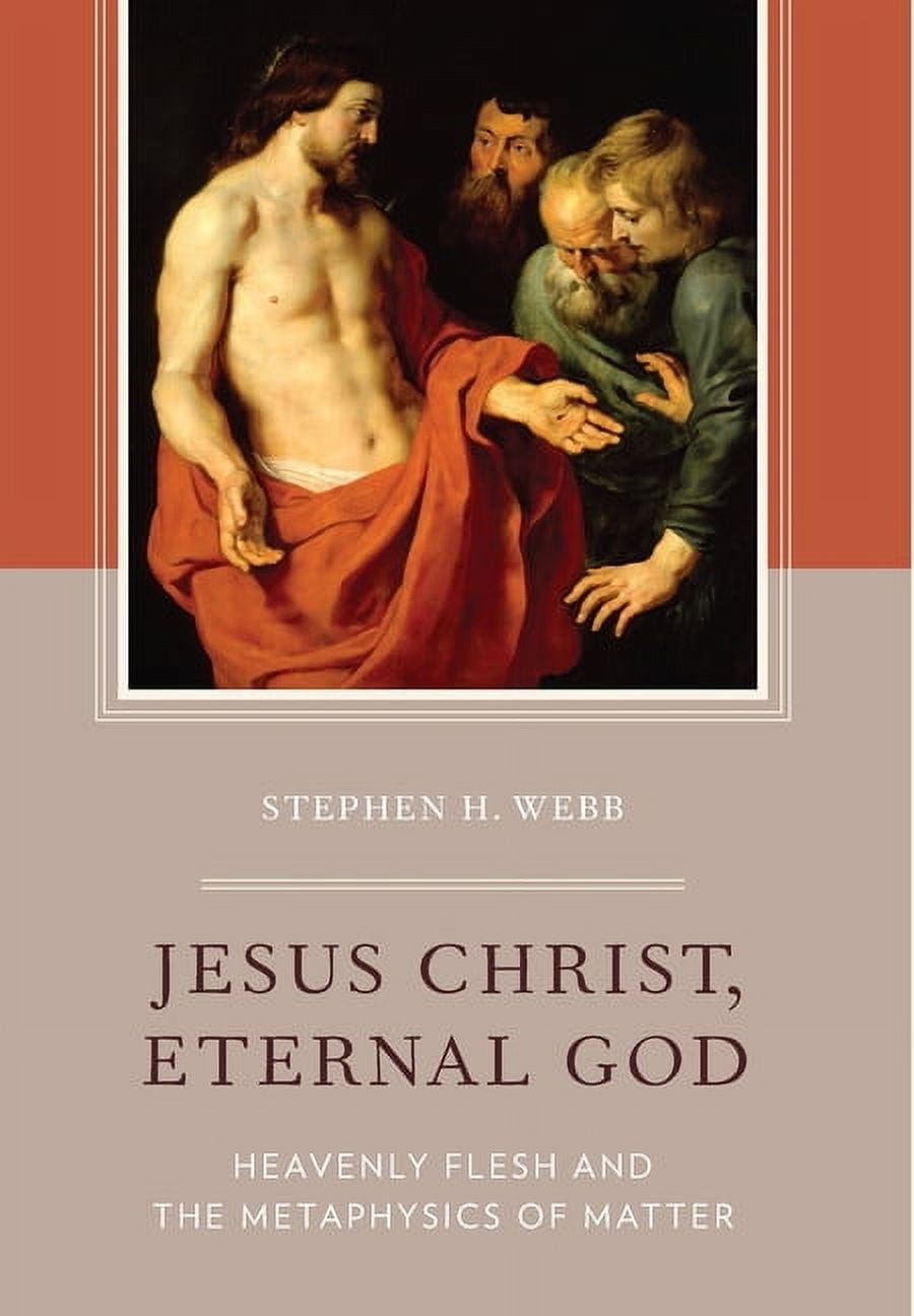 Jesus Christ, Eternal God: Heavenly Flesh and the Metaphysics of Matter ...