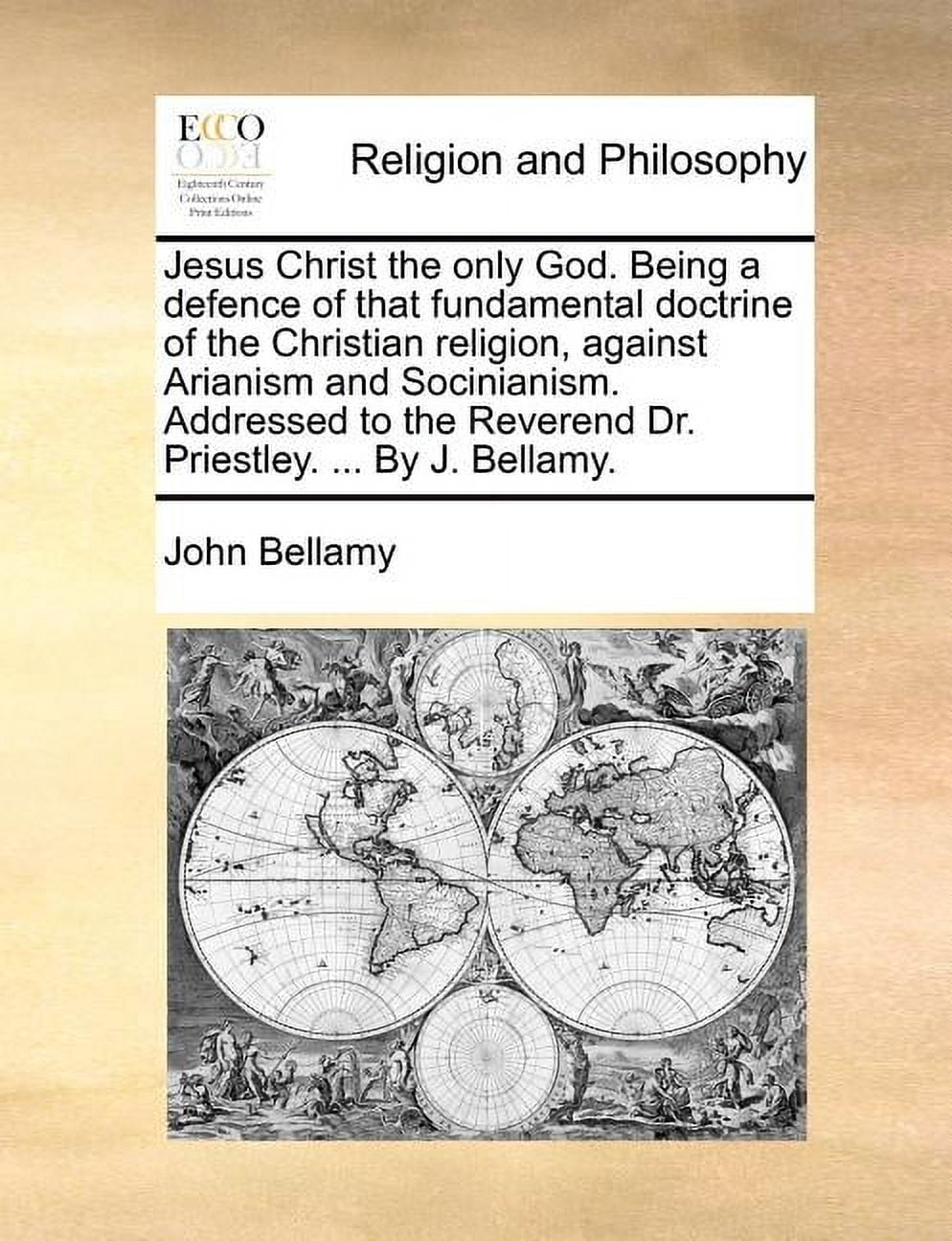 Jesus Christ the Only God. Being a Defence of That Fundamental Doctrine ...