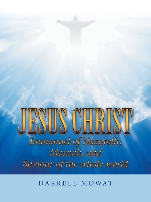Jesus Christ Immanuel of Nazareth, Messiah, and Saviour of the Whole ...