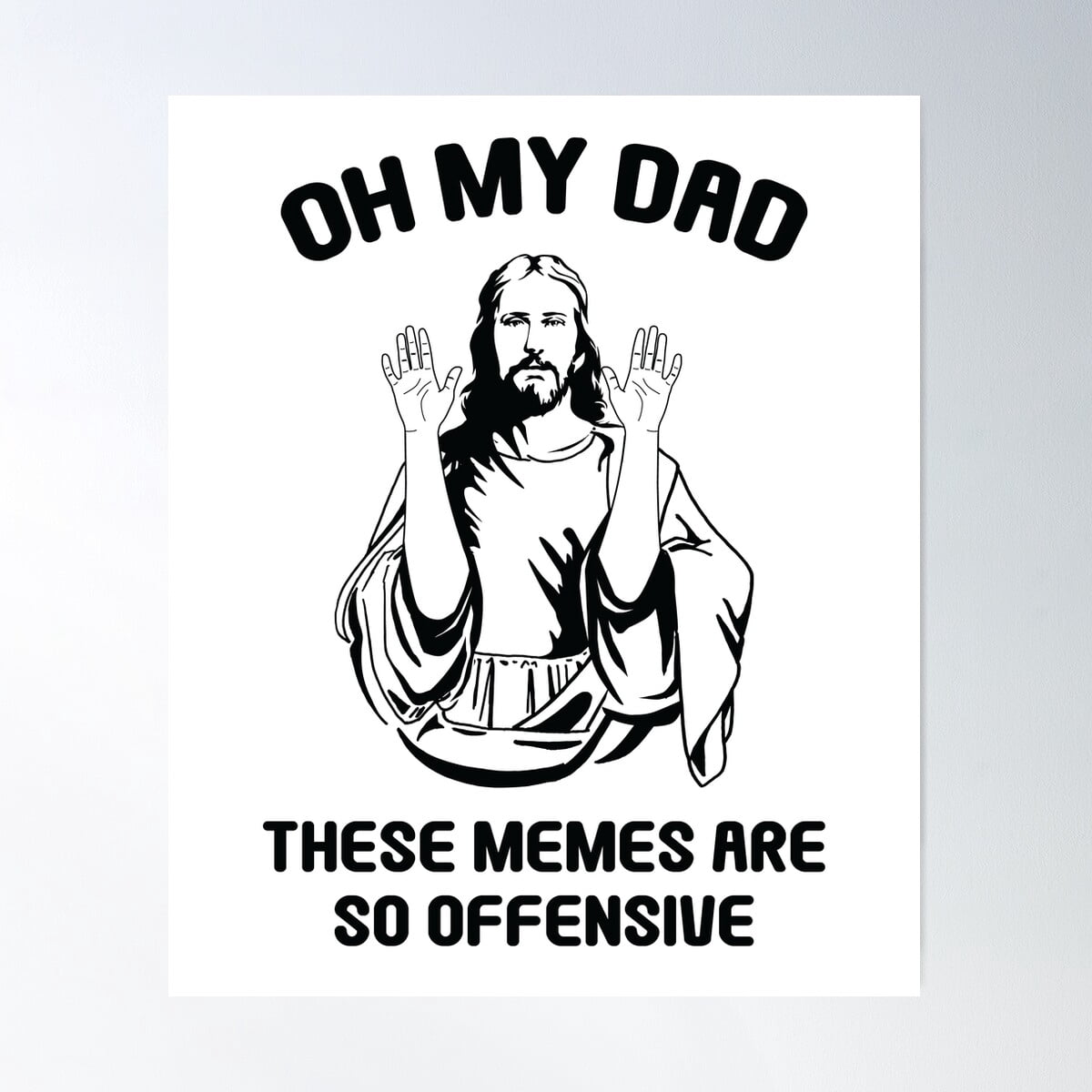 Jesus Christ Meme Oh My Dad These Memes Are So Offensive Poster Wall ...