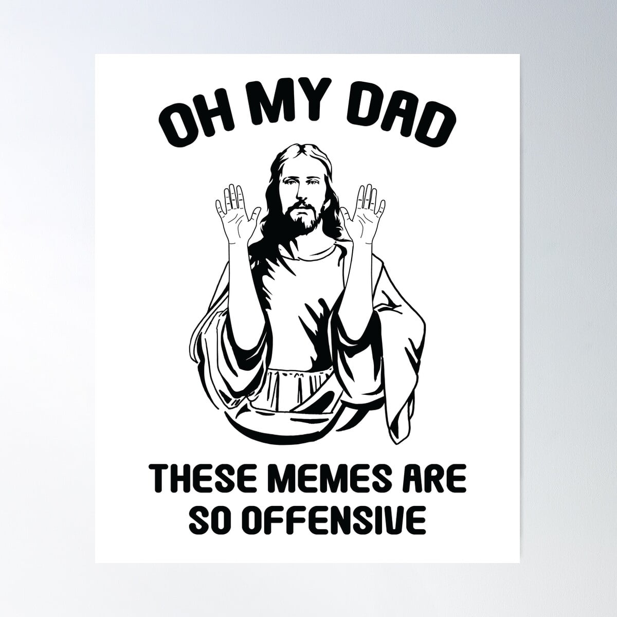Jesus Christ Meme Oh My Dad These Memes Are So Offensive Poster Wall ...
