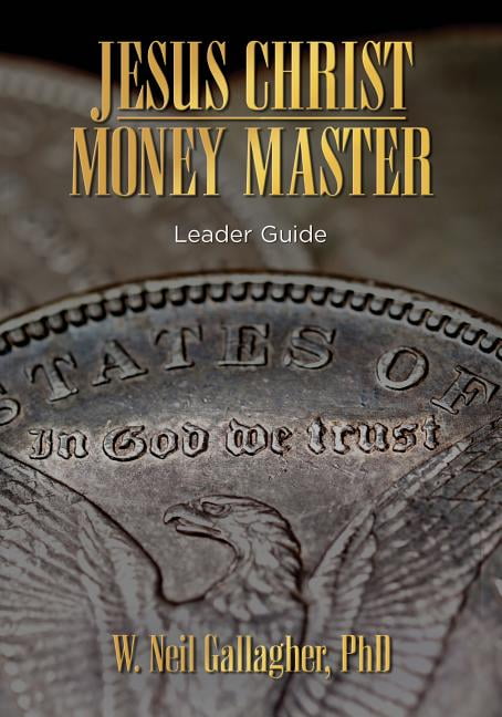 Jesus Christ, Money Master Leader Guide : Four Eternal Truths That ...
