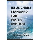 Jesus Christ Standard for Water Baptism: Do not create your own ...