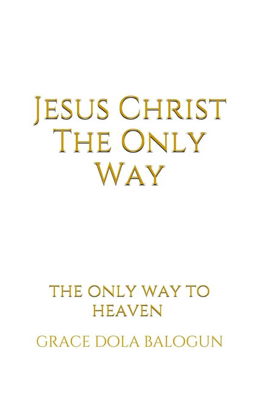 Jesus Christ The Only Way: The Only Way To Heaven, (Paperback ...