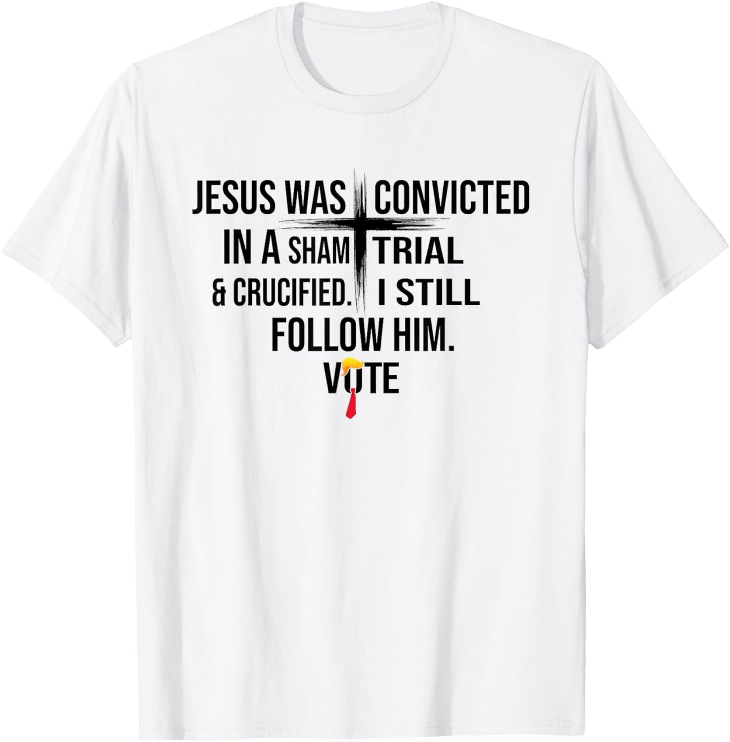Jesus Convicted In A Sham Trial I Still Follow Him Vote T-Shirt ...