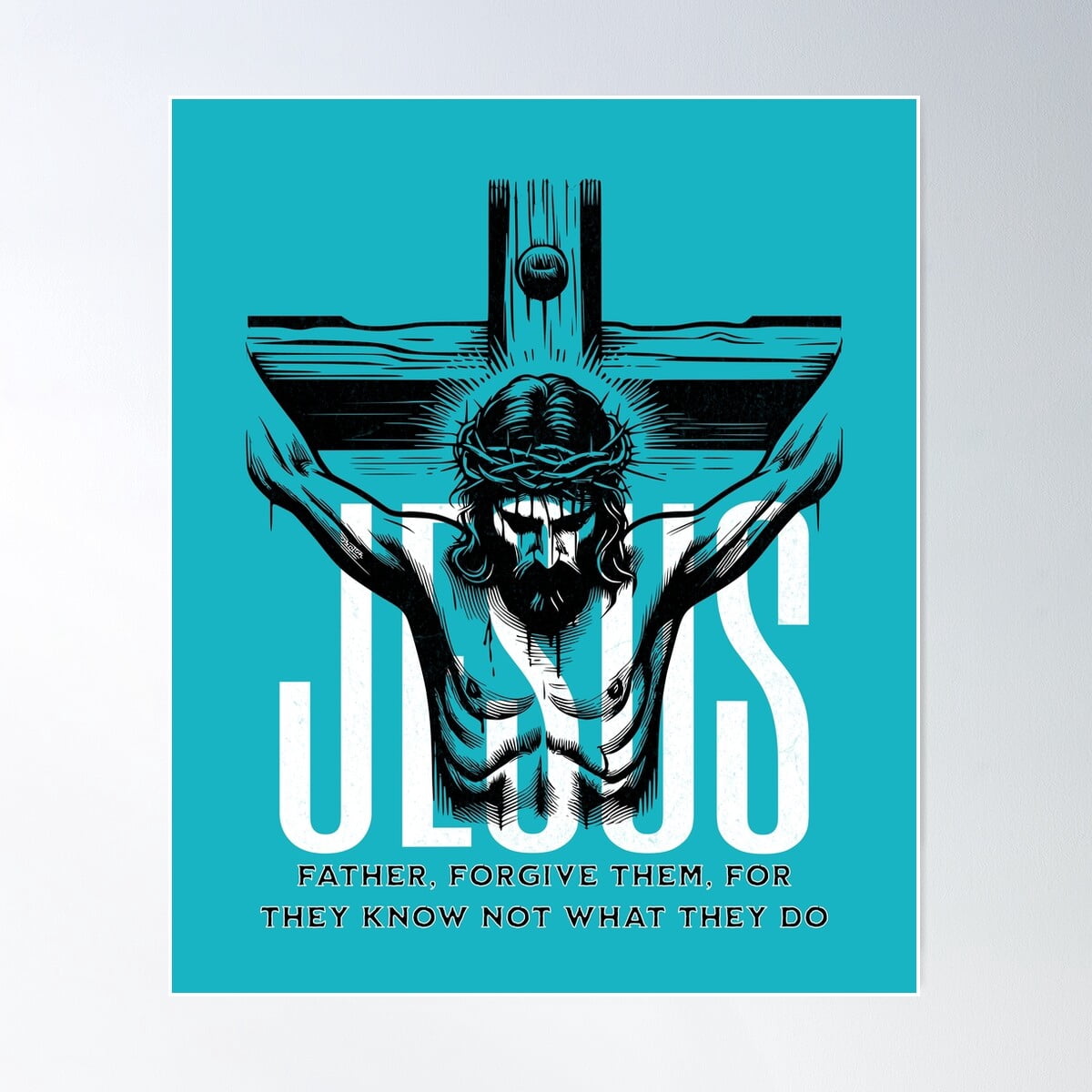 Jesus - Forgive Them For They Know Not What They Do. Poster Wall Art ...