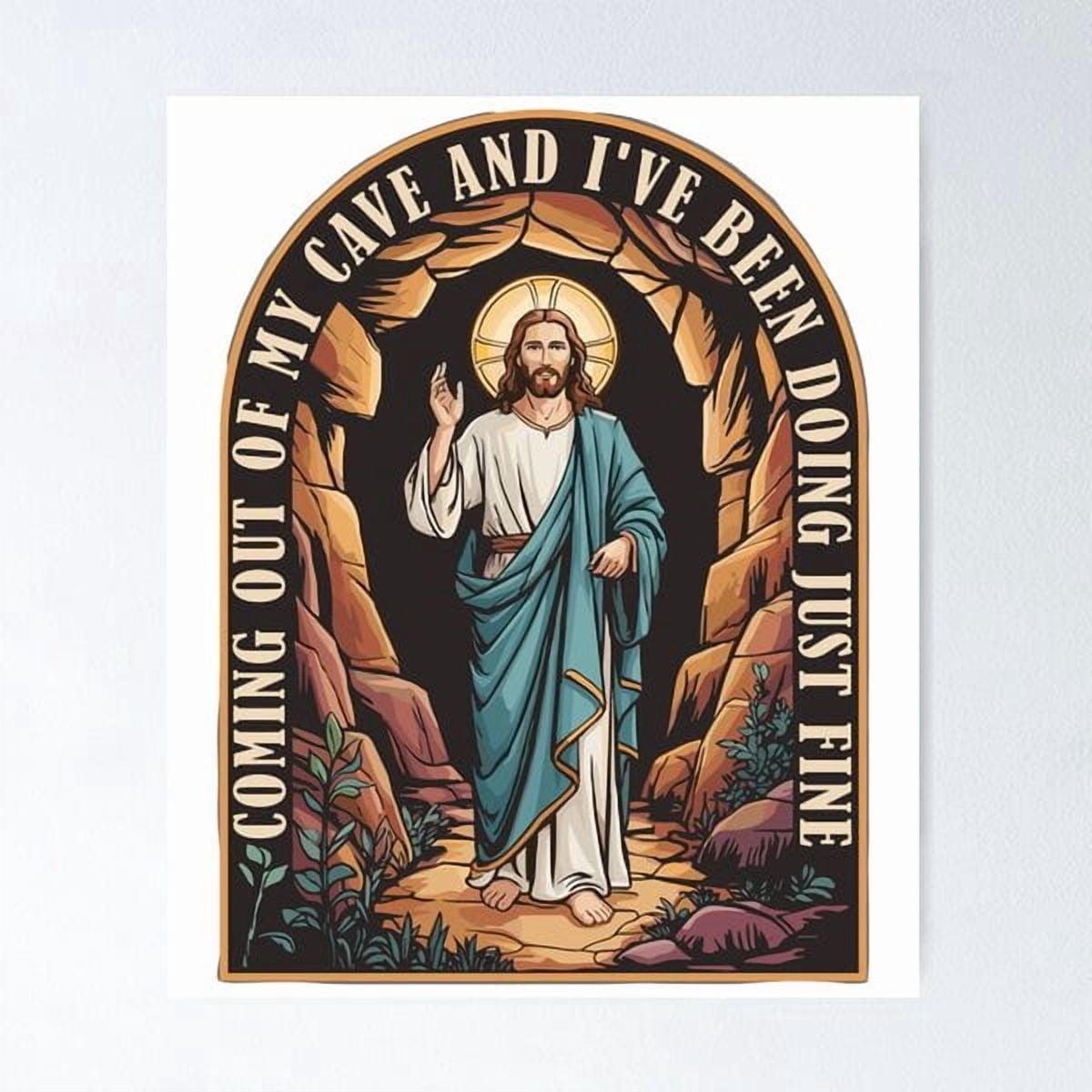 Jesus Going Out Of My Cave And Iâ€™Ve Been Doing Just Fine Poster ...