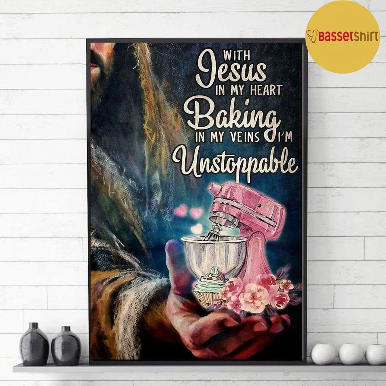 With Jesus In My Heart Baking In My Veins I'M Unstoppable Poster Home ...