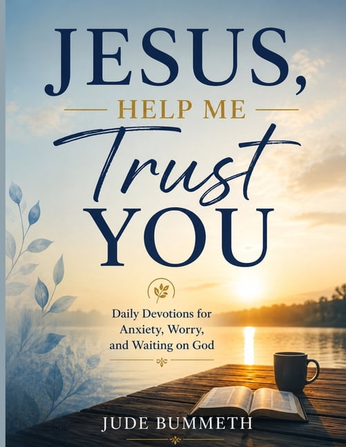 Jesus, Help Me Trust You: Daily Devotions for Anxiety, Worry, and ...