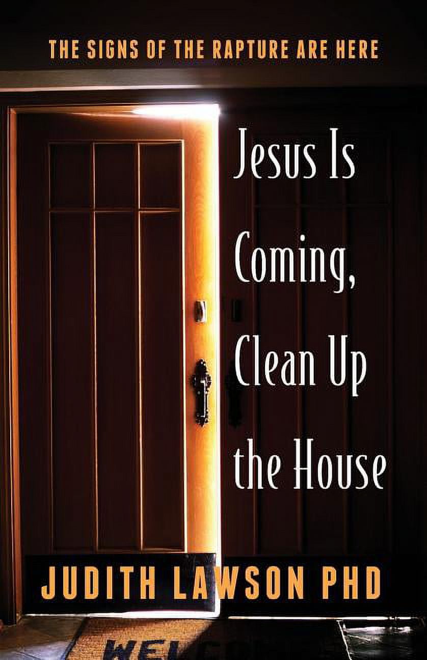 Jesus Is Coming, Clean Up the House: The Signs of the Rapture Are Here ...