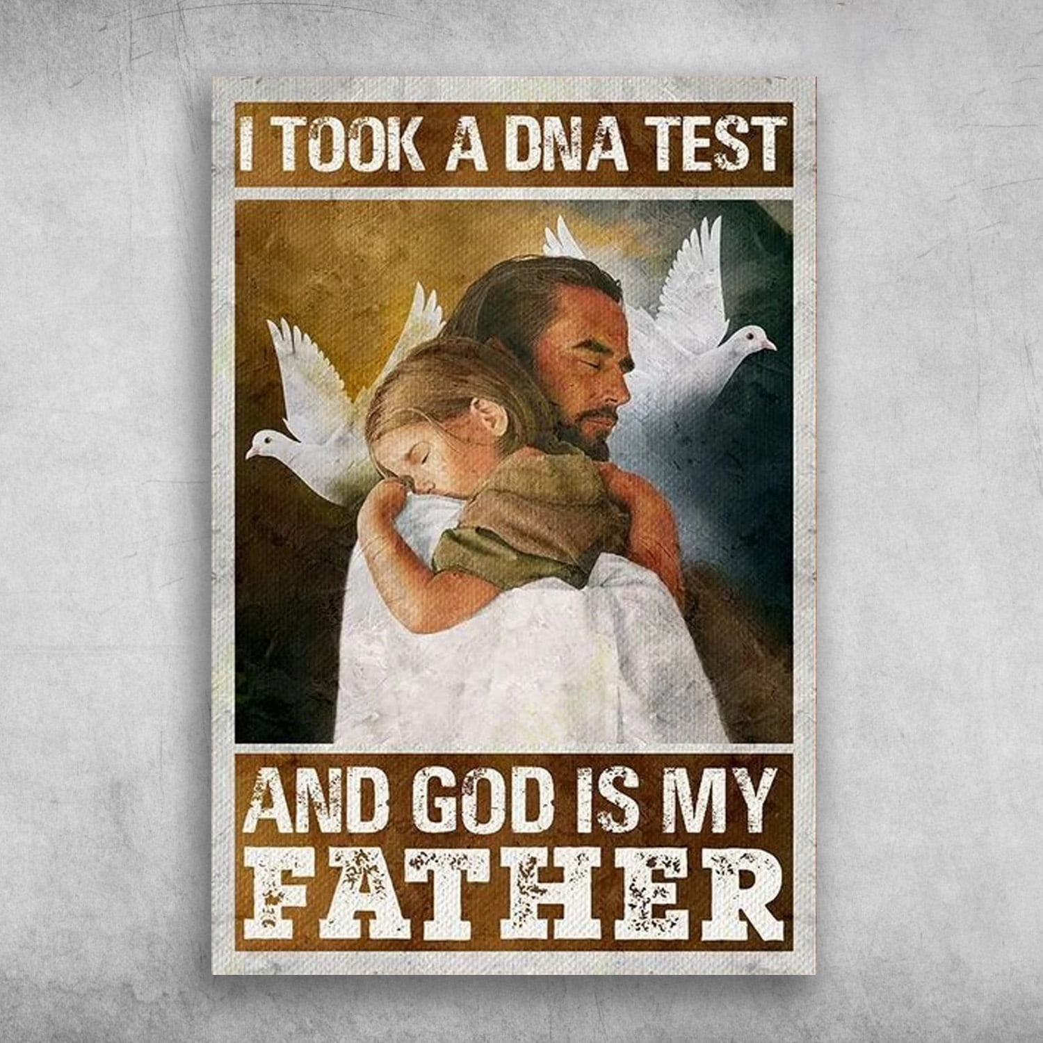 Jesus Is My Father - I Took A DNA Test, And God Is My Father 16 x 24 ...