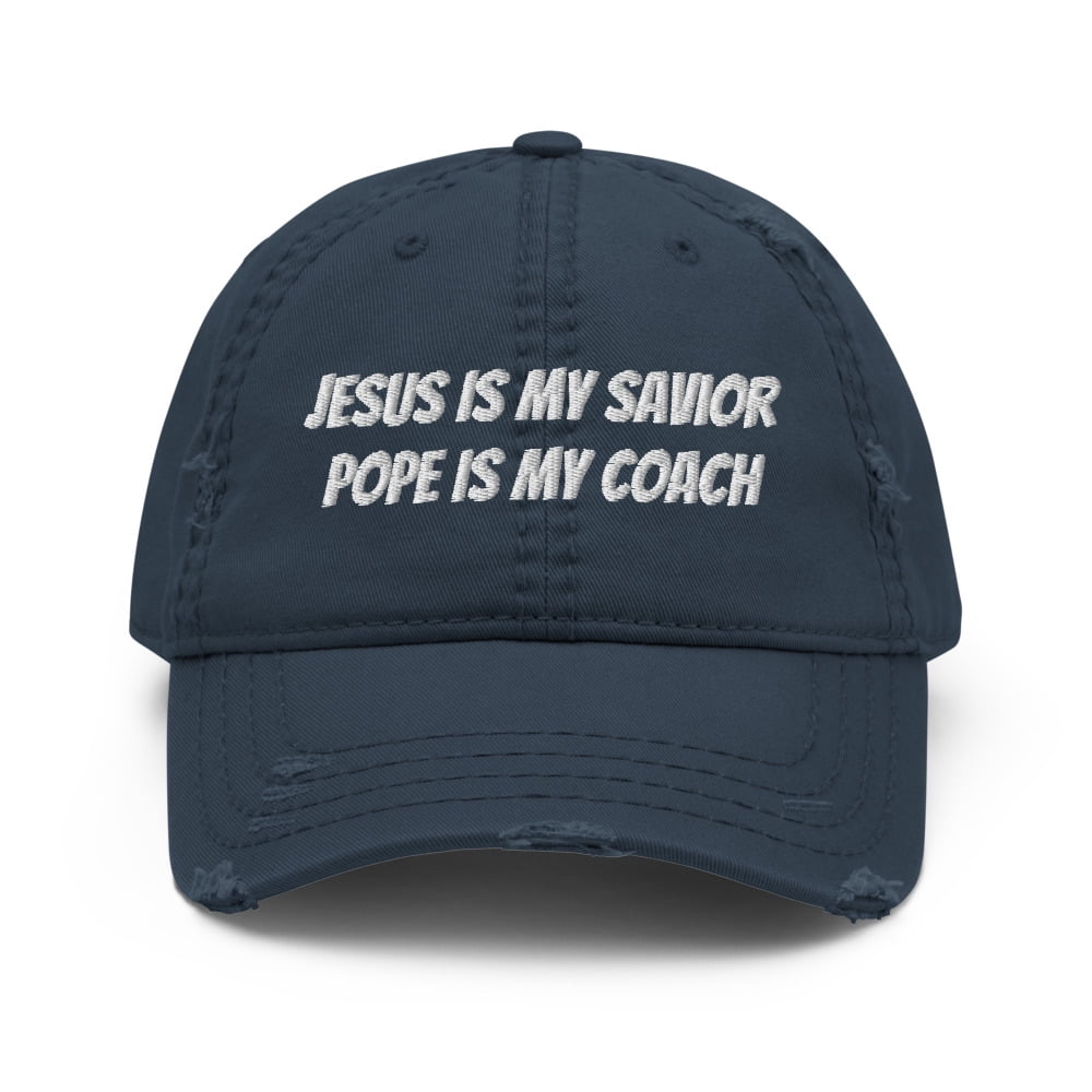 Jesus Is My Savior Pope Is My Coach Embroidered Distressed Dad Hat ...