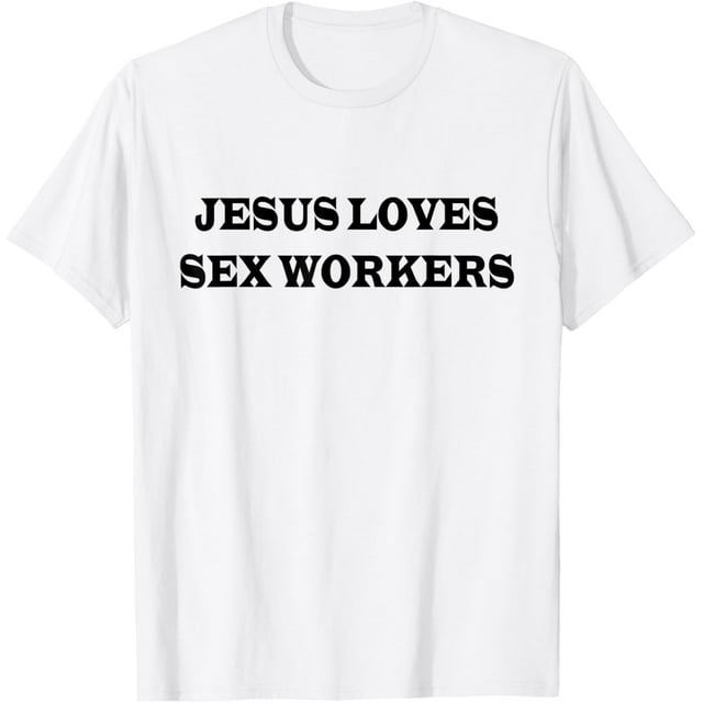 Jesus Loves Sex Workers Funny Humor Jesus Christ Quotes T Shirt