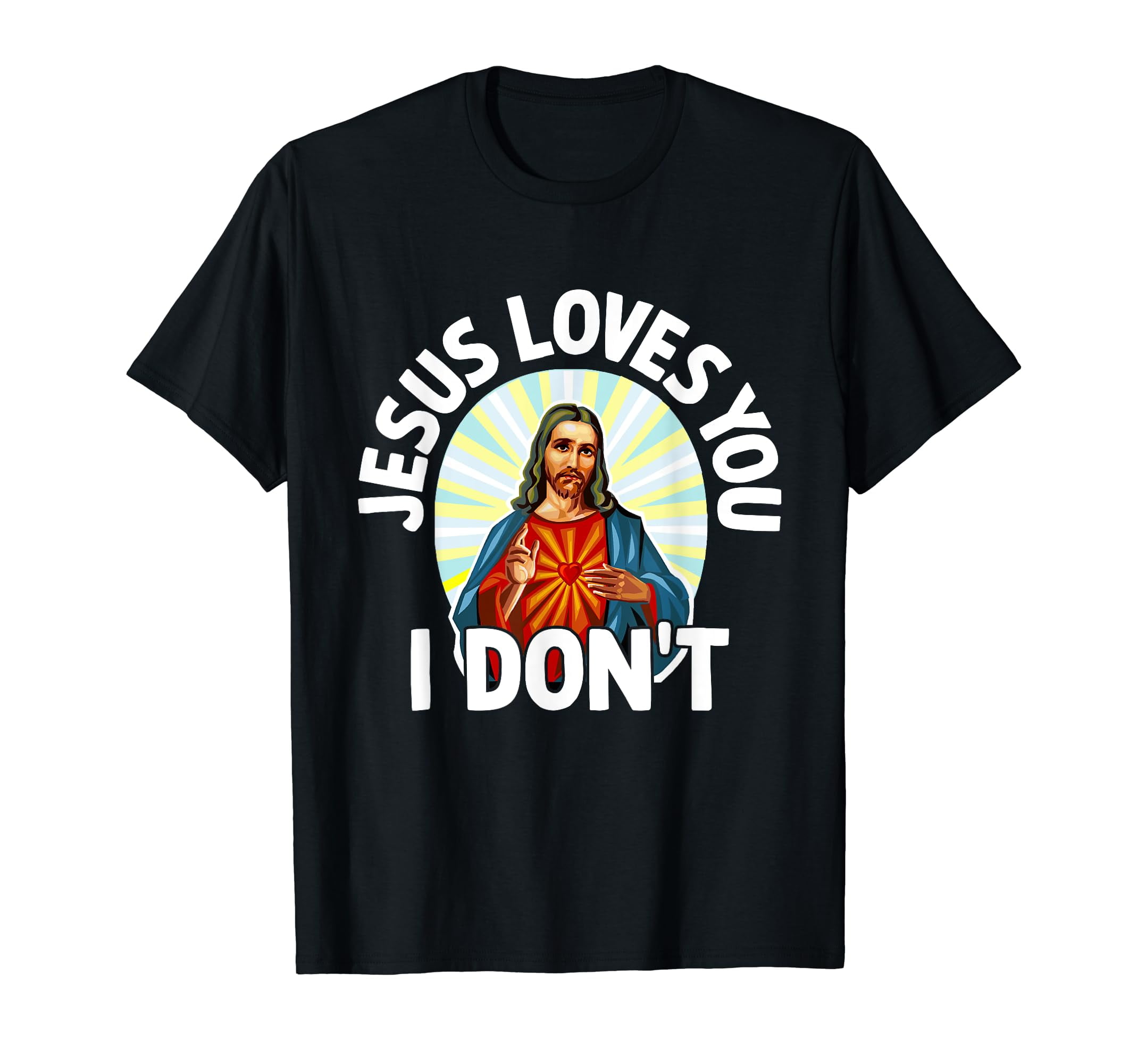 Jesus Loves You I Don't Funny Sarcastic Meme Joke Humor Odd T-Shirt ...