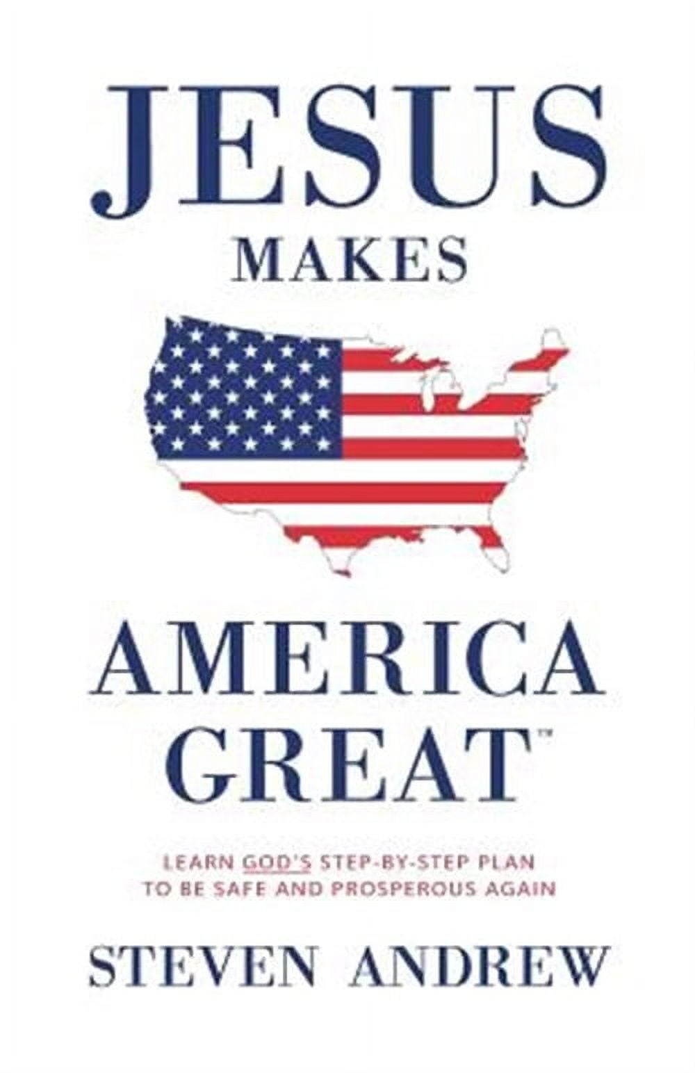 Jesus Makes America Great: God's Way to Be Safe, Strong, and Prosperous ...