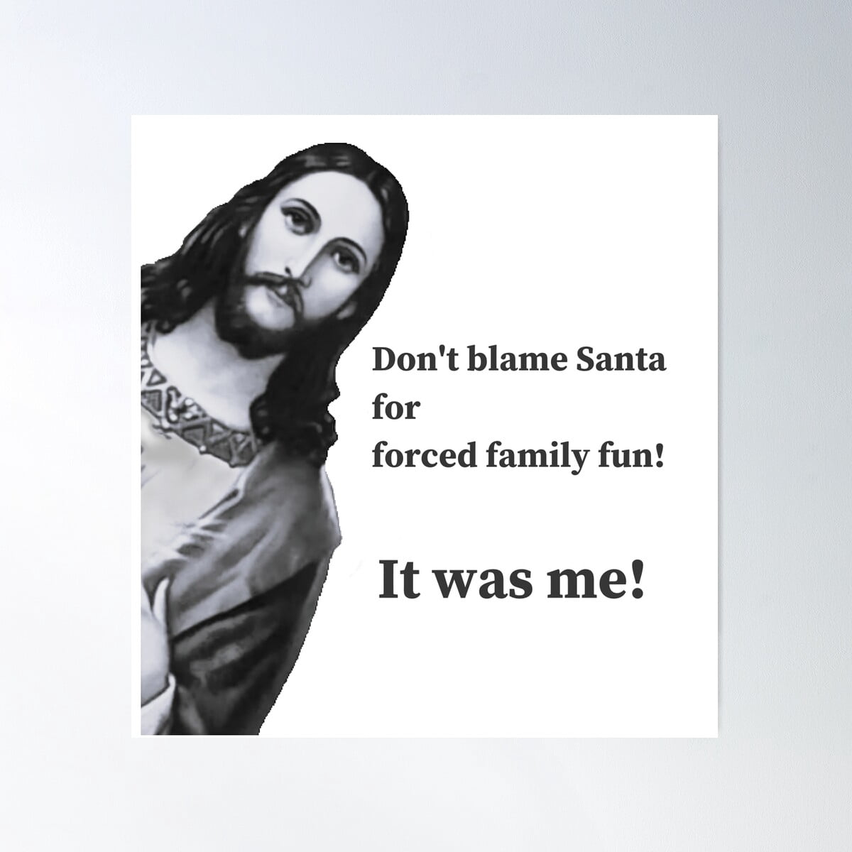 Jesus Meme 'Don'T Blame Santa For Forced Family Fun! It Was Me' Poster ...