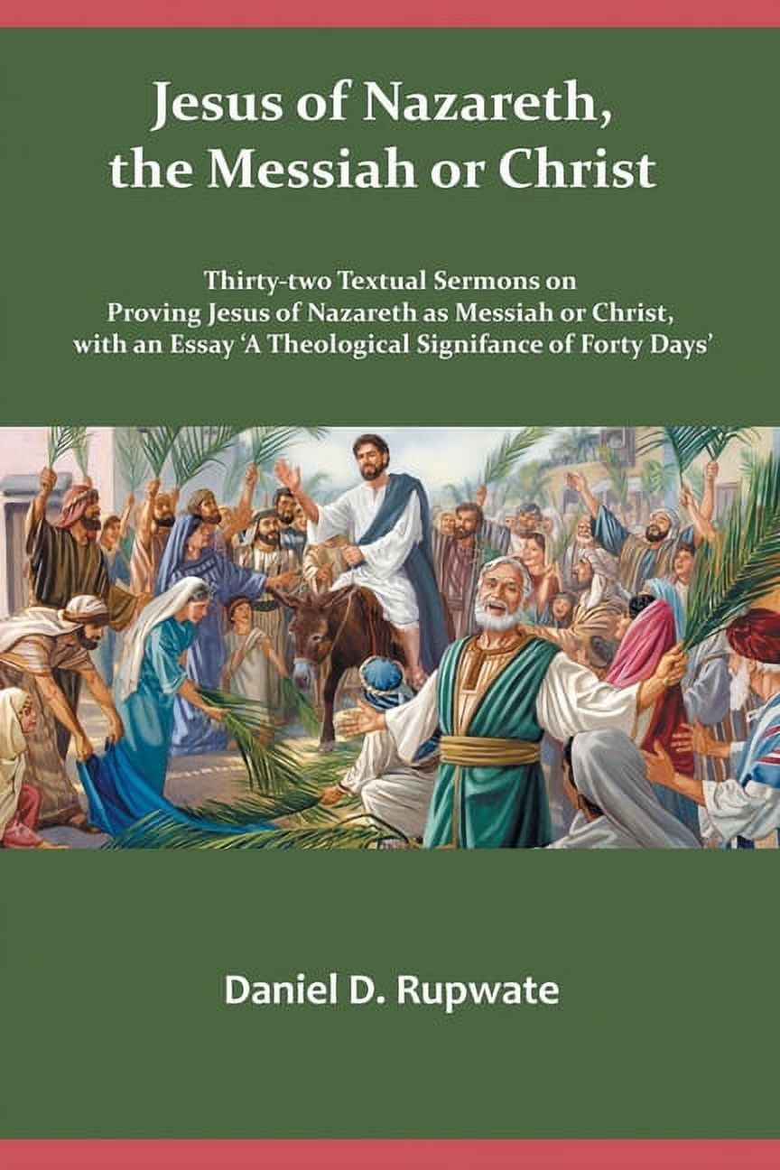 Jesus of Nazareth, the Messiah or Christ: Thirty Two Textual Sermons on ...