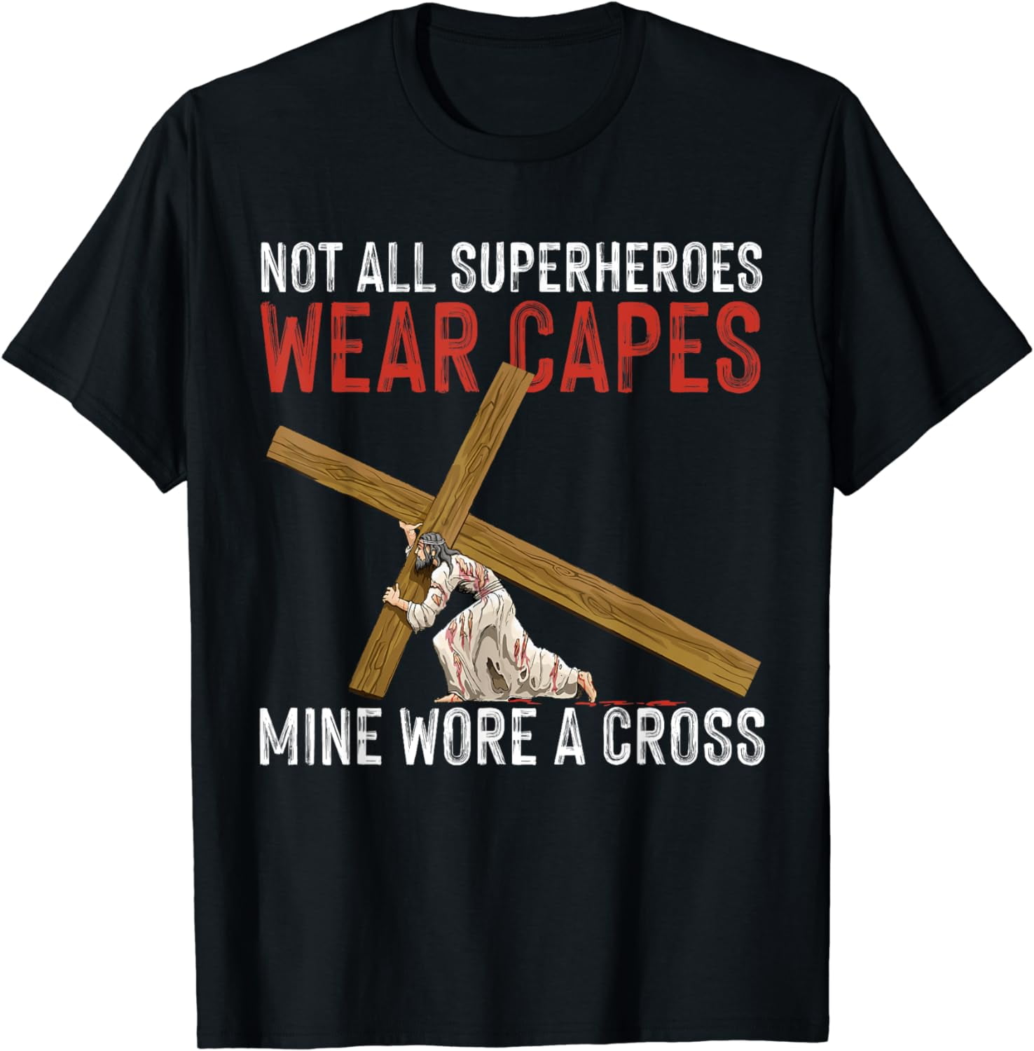 Jesus Not All Superheros Wear Capes Mine Wore A Cross Funny T-Shirt ...