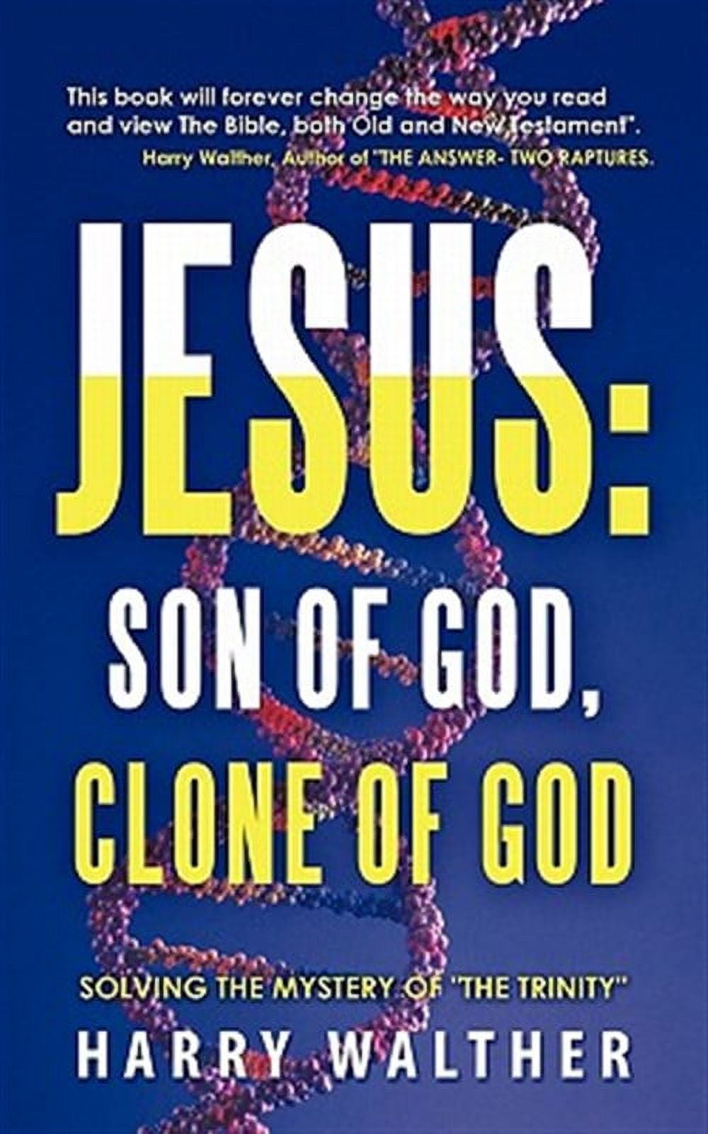 Jesus: Son of God, Clone of God: Solving the Mystery of "The Trinity ...