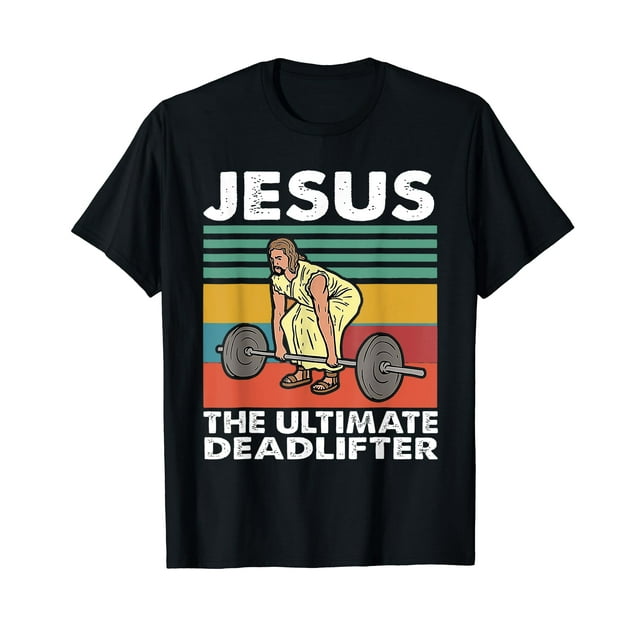 Jesus The Ultimate Deadlifter Funny Jesus Lifting Gym Black T-Shirt ...