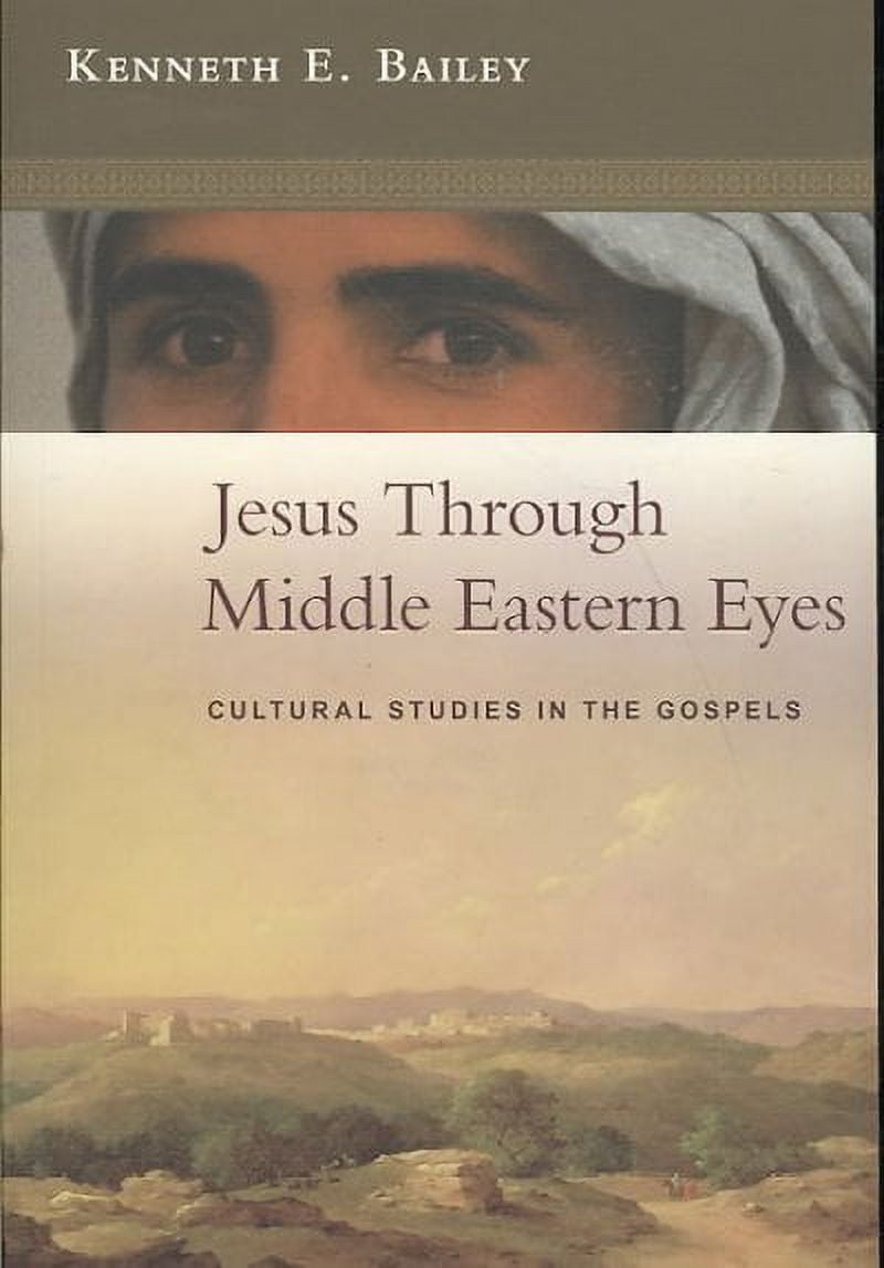 Jesus Through Middle Eastern Eyes Kenneth Bailey,Kenneth E. Bailey (Paperback) - Walmart.com