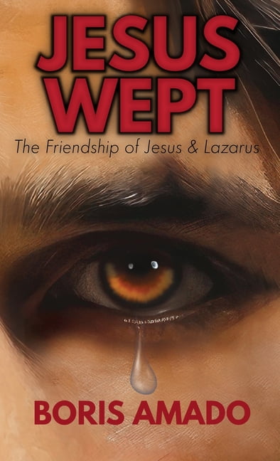 Jesus Wept: The Friendship of Jesus and Lazarus: The Friendship of ...
