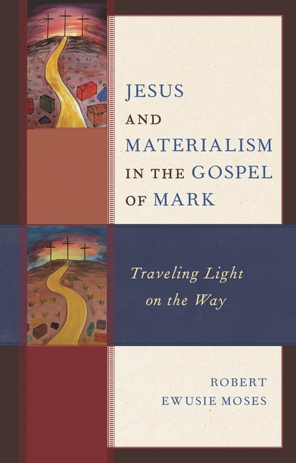 Jesus and Materialism in the Gospel of Mark: Traveling Light on the Way ...