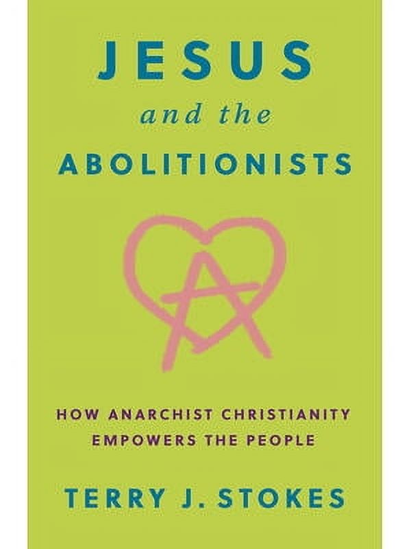 Jesus and the Abolitionists: How Anarchist Christianity Empowers the ...