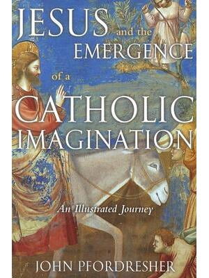 Jesus and the Emergence of a Catholic Imagination : An Illustrated ...