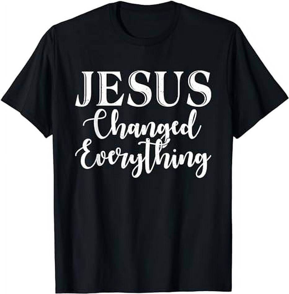 Jesus changed everything God Religious T-Shirt - Walmart.com